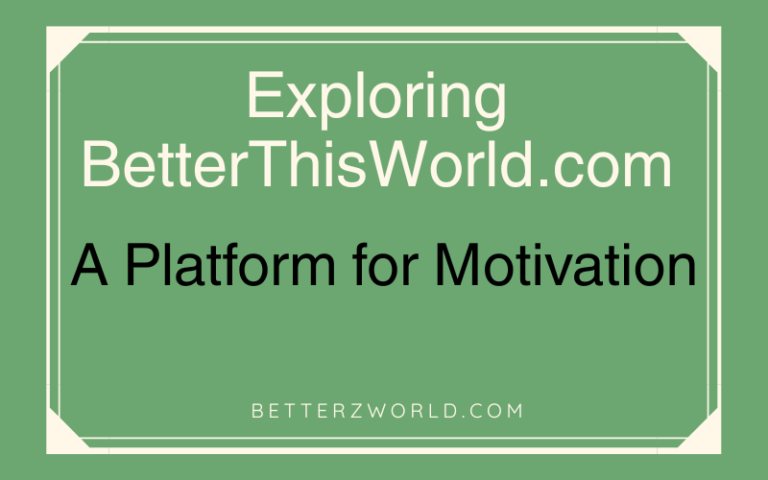 Exploring BetterThisWorld.com: A Platform for Motivation - Better Z World